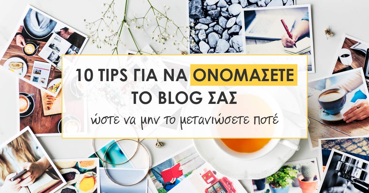 10 tips για να ονομάσετε το blog σας (ώστε να μην το μετανιώσετε ποτέ ...